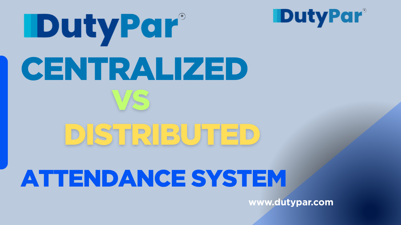 Centralized vs Distributed Attendance System - DutyPar
